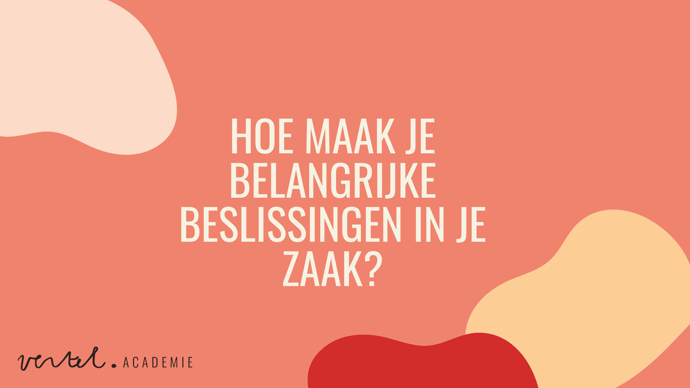 Hoe maak je belangrijke beslissingen in je zaak? - Vertelpunt Academie